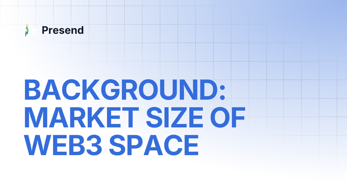 BACKGROUND: MARKET SIZE OF WEB3 SPACE | Presend